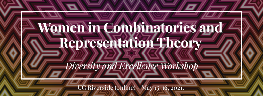 Women in Combinatorics and Representation Theory Virtual Workshop - May 2021 - UCLA Mathematics
